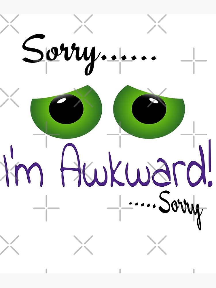"Sorry I'm Awkward Sorry, Sad Green eyes" Poster by ObsessedOyster ...