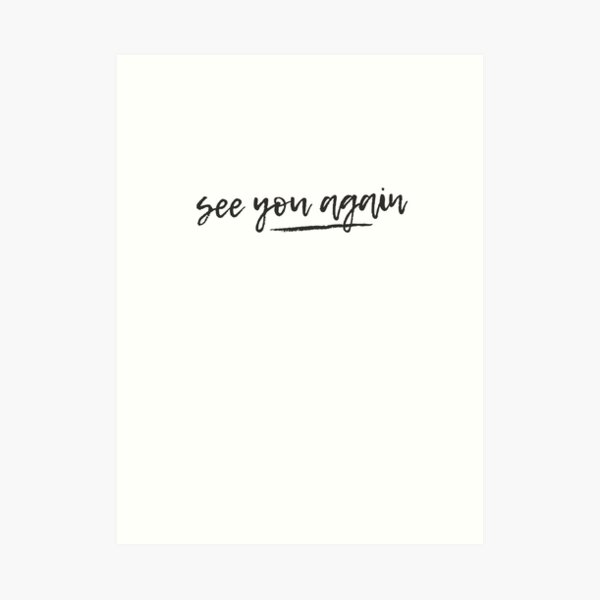 See You Again Art Prints | Redbubble