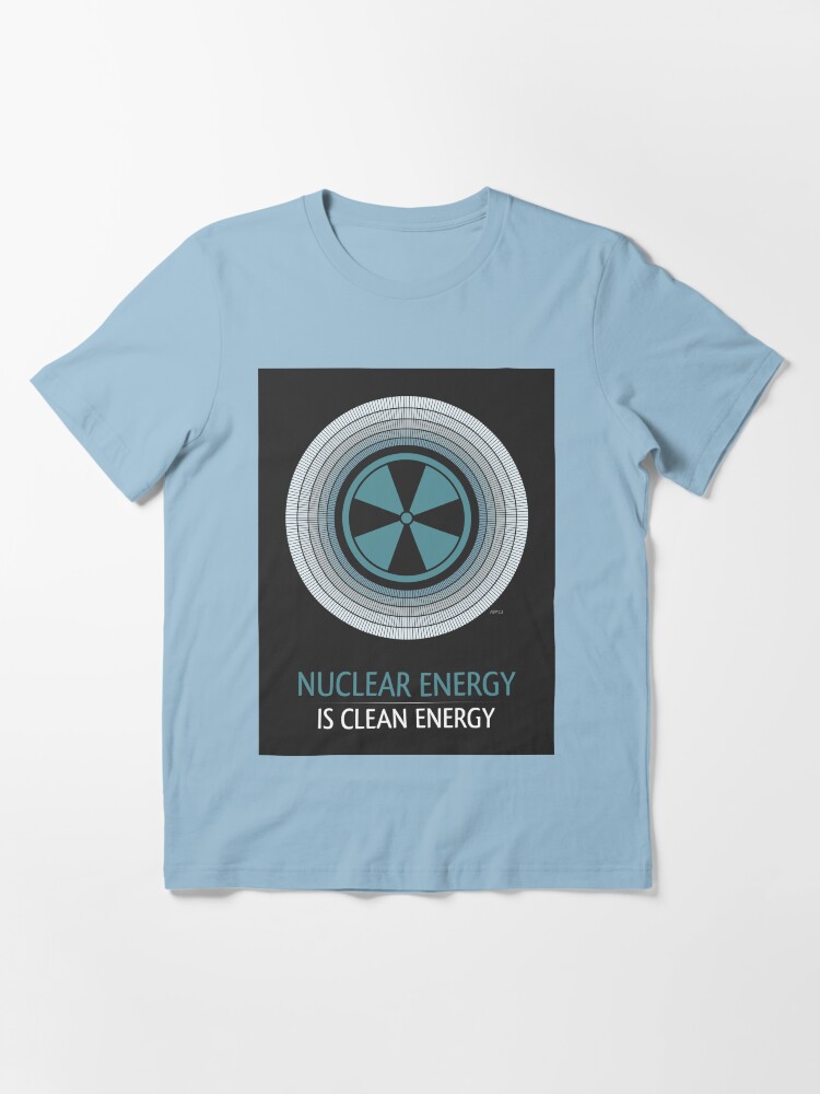 "Nuclear Energy Is Clean Energy" T-shirt for Sale by morningdance ...