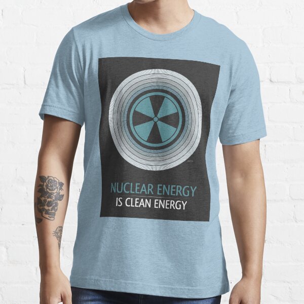 "Nuclear Energy Is Clean Energy" T-shirt for Sale by morningdance ...