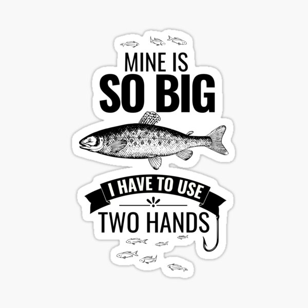 "Mine Is So Big I Have To Use Two Hands Fishing Legend Funny " Sticker ...