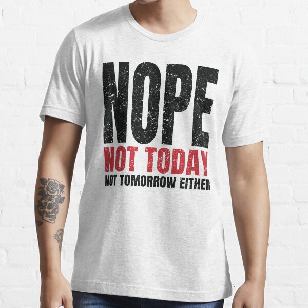 "Nope Not Today, Not Tomorrow Either! (V2) - Funny Quote" T-shirt for ...