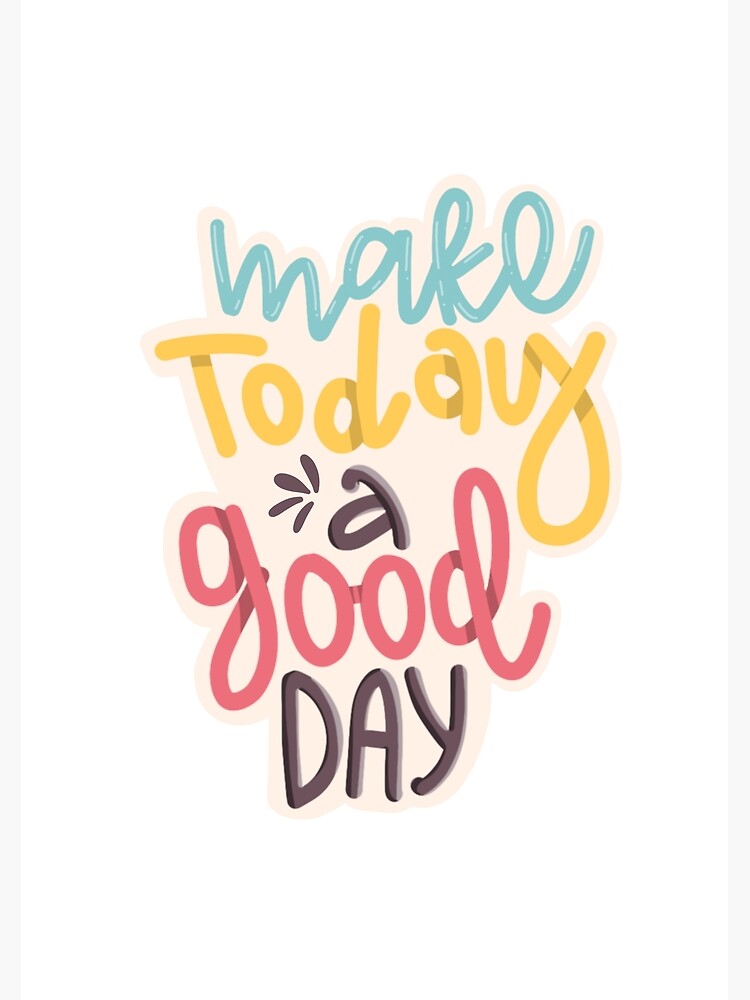 "make today a great day sticker" Poster by Kiwidesigns21 | Redbubble