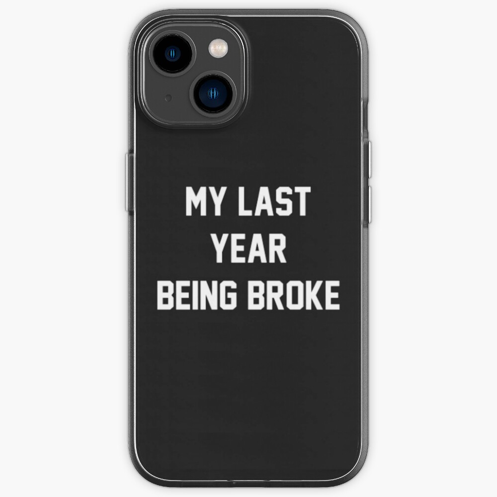"My Last Year Being Broke Phone Case" iPhone Case for Sale by ...