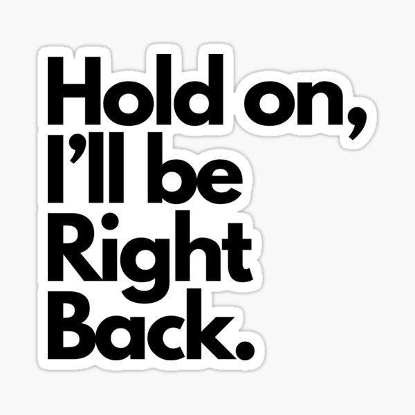 "Hold on I’ll be right back" Sticker for Sale by Light79 | Redbubble