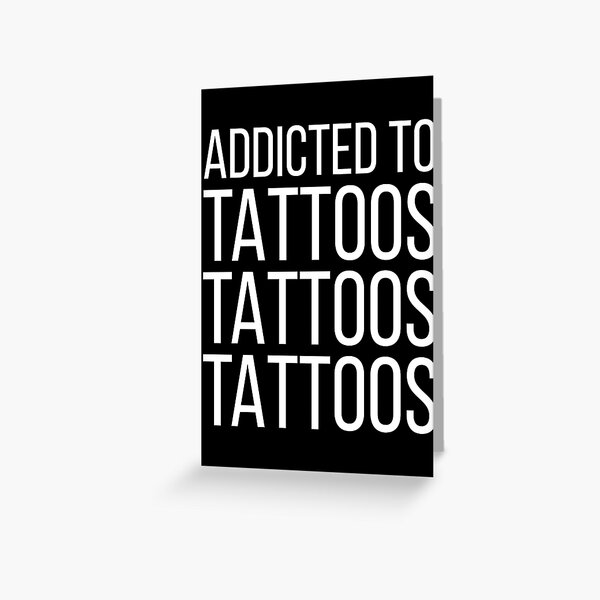 "addicted to tattoos. tattoos quotes" Greeting Card by JS--ART | Redbubble