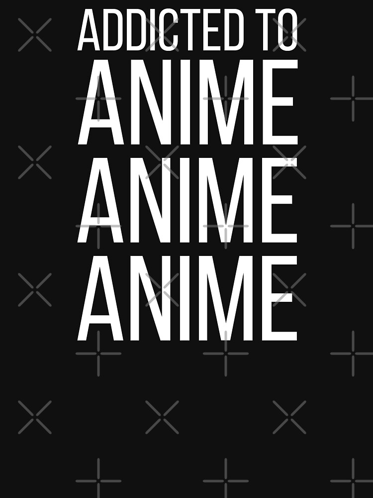 "addicted to anime. anime quotes" T-shirt for Sale by JS--ART ...
