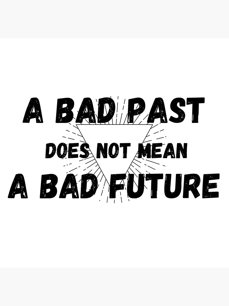 "A bad past does not mean a bad future" Poster by Danys1312 | Redbubble