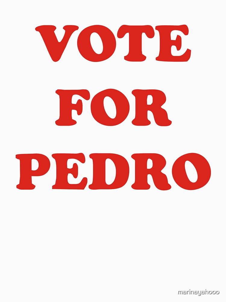 "Vote for Pedro" T-shirt for Sale by marinayahooo | Redbubble ...