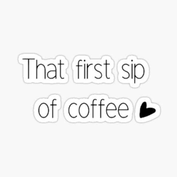 "the first sip of coffee." Sticker for Sale by TheArtistMind | Redbubble