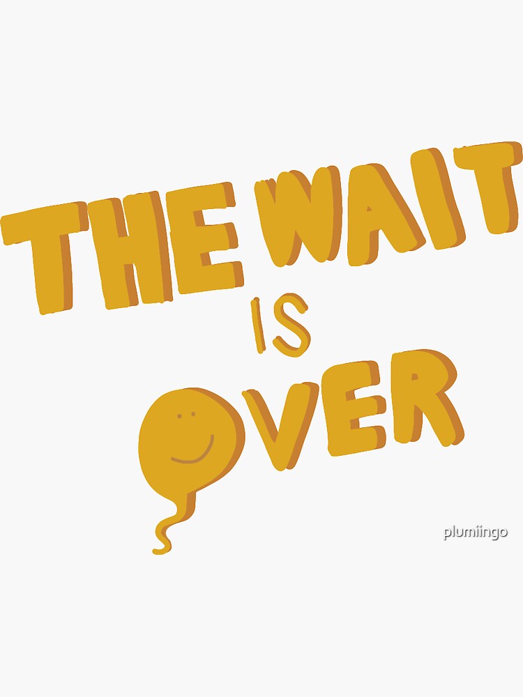 "The wait is over" Sticker for Sale by plumiingo | Redbubble
