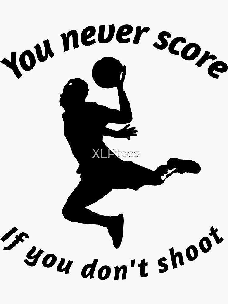 "You Never Score If You Don't Shoot Basketball Sticker" Sticker for ...