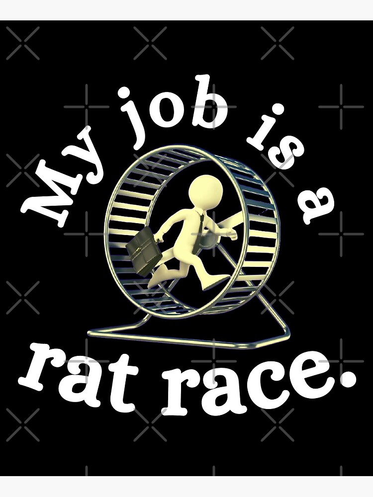 "My job is a rat race" Poster by ronaldsonou | Redbubble