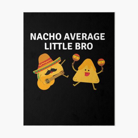 "Nacho average little bro" Art Board Print by Slick-Ts | Redbubble