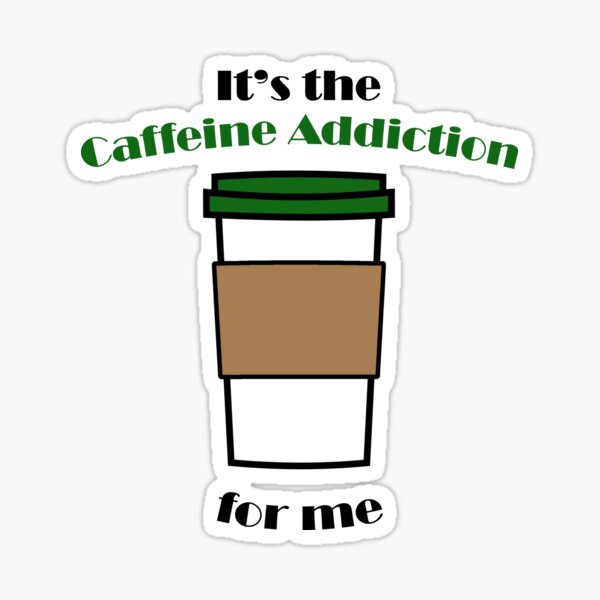 "It's the Caffeine Addiction For Me Coffee Cup" Sticker by Bo-Bros-Tees ...