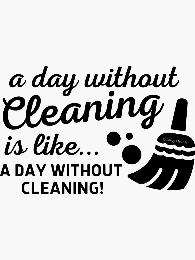 "A Day Without Cleaning is Like a Day Without Cleaning Novelty Gifts ...
