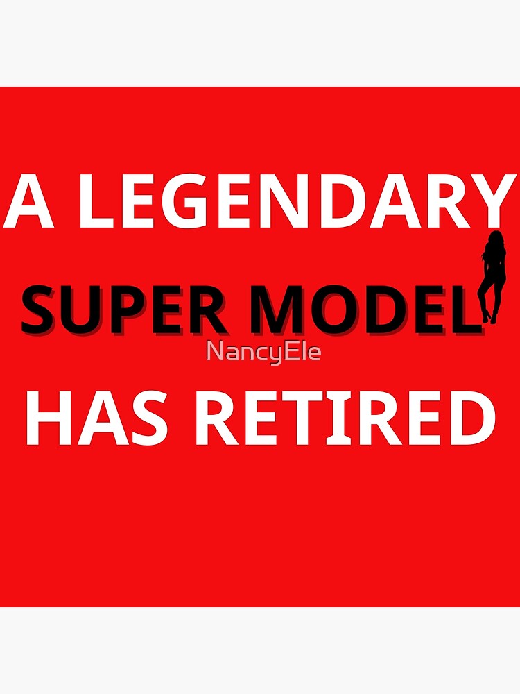 "A legendary super model has retired" Poster by NancyEle | Redbubble