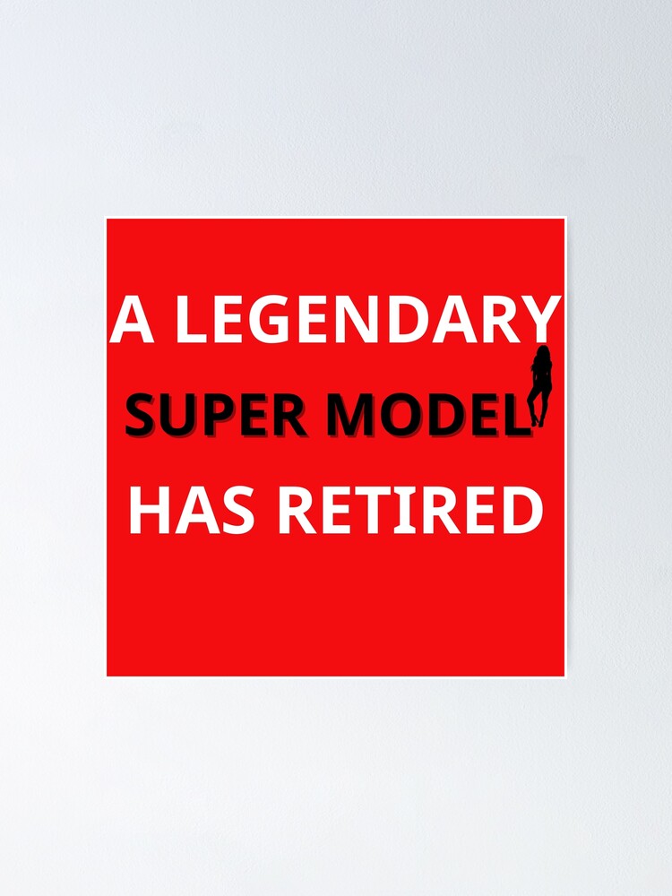 "A legendary super model has retired" Poster by NancyEle | Redbubble