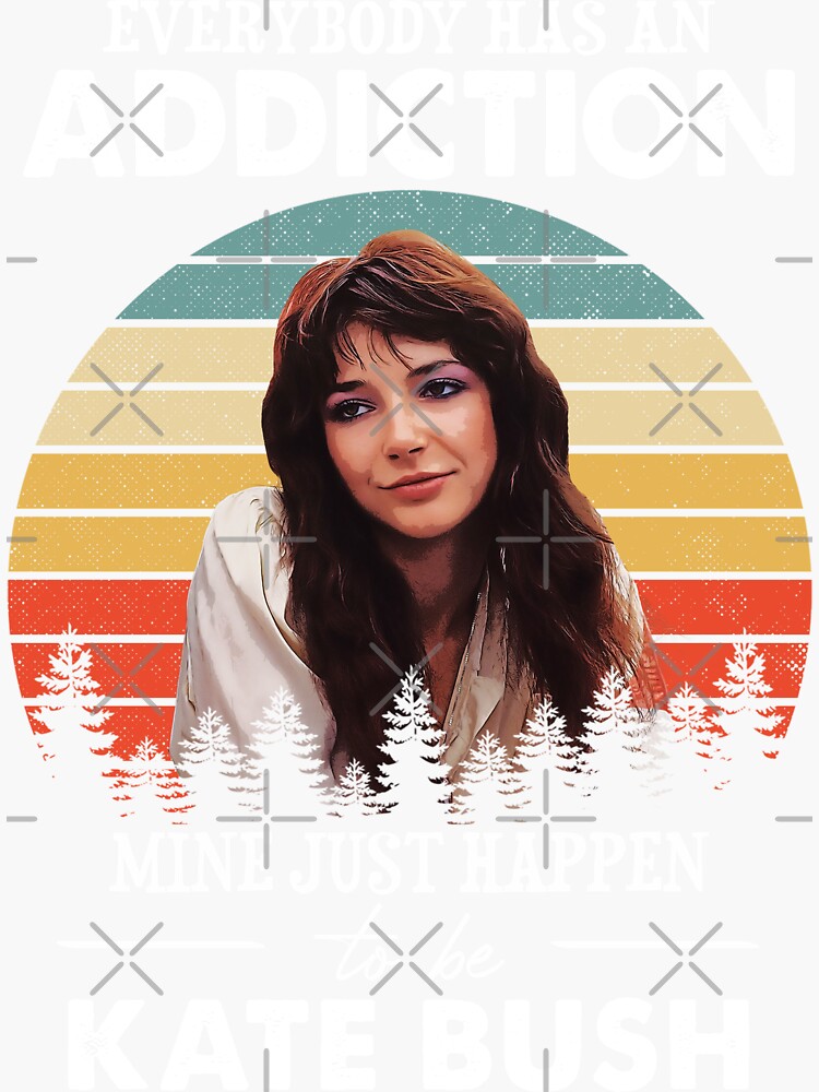 "Everybody Has An Addiction Mine Just Happens To Be Kate Bush Vintage ...