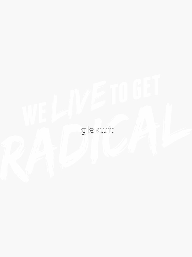 "we live to get radical" Sticker by glekwit | Redbubble