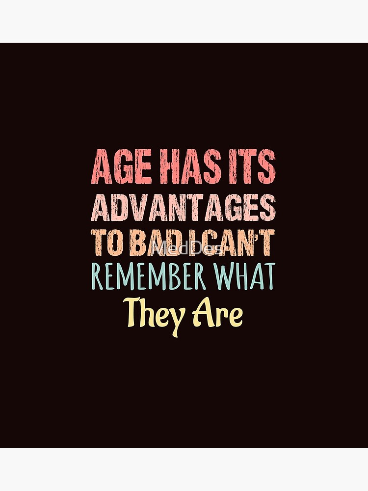 Age Has Its Advantages To Bad I Can't Remember What They Are Premium ...