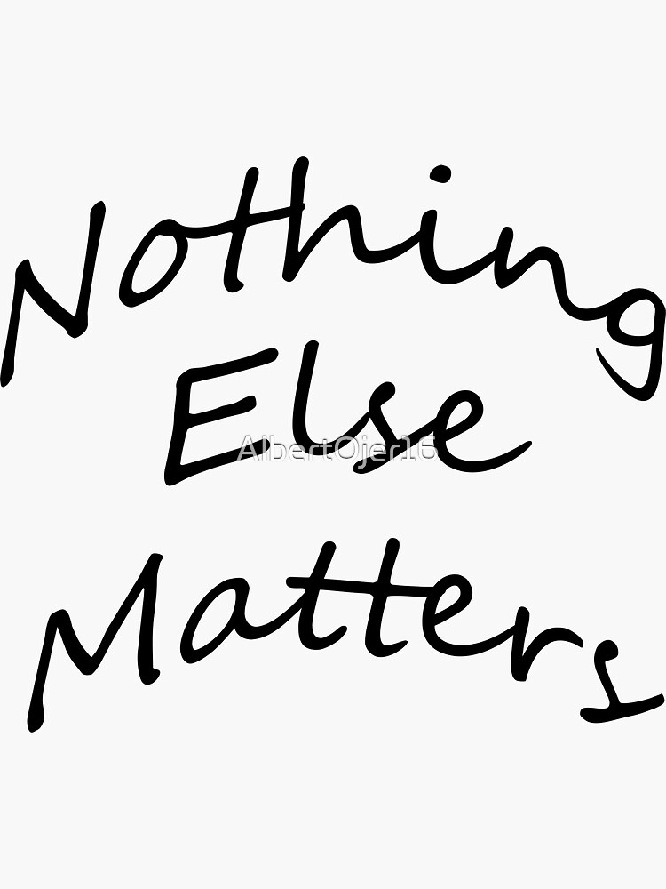 "Nothing Else Matters" Sticker by AlbertOjer16 | Redbubble