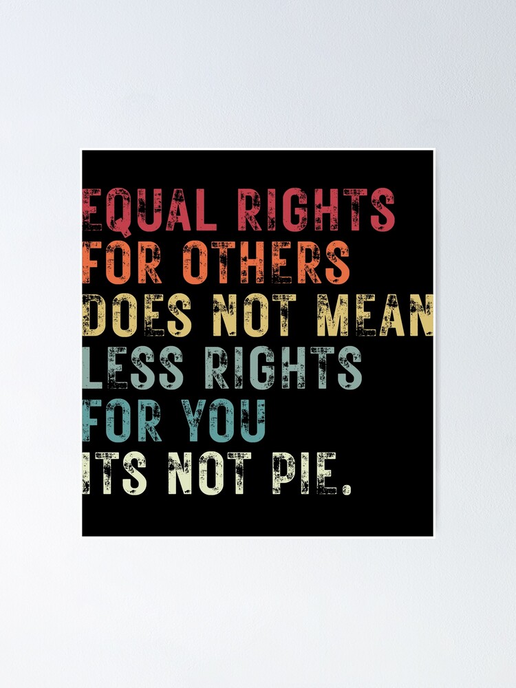 "Equal rights for others does not mean less rights for you its not pie ...