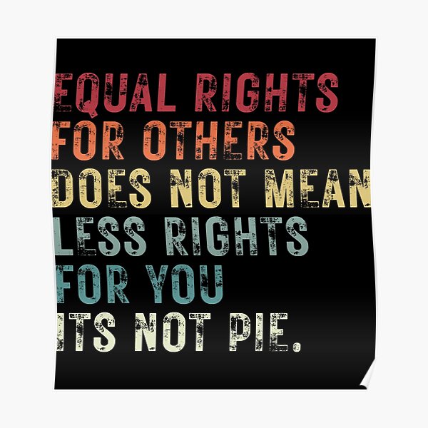 "Equal rights for others does not mean less rights for you its not pie ...