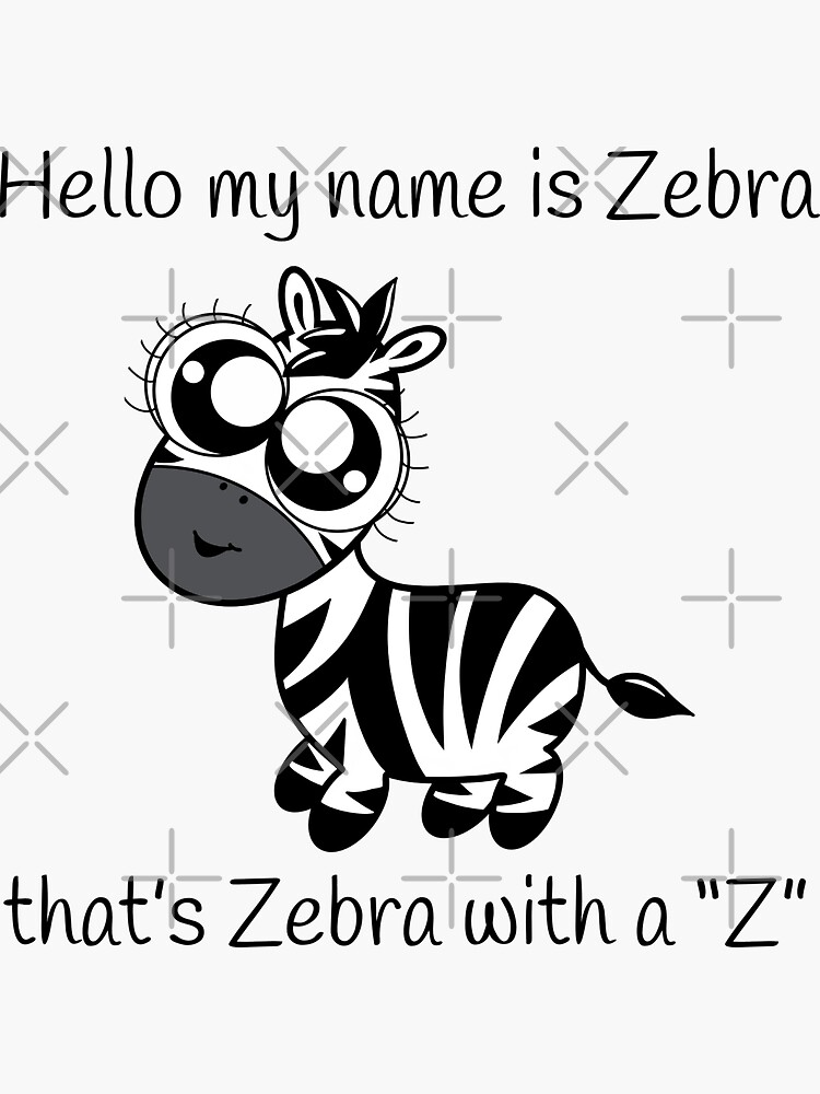 "Hello my name is Zebra that s Zebra with a Z - hello my name is zuzie ...