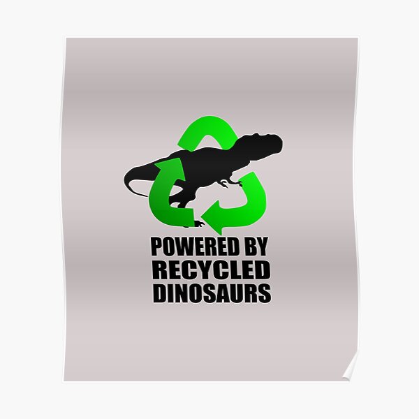 "Tyrannosaurus Rex II - Powered by Recycled Dinosaurs" Poster by birdo ...