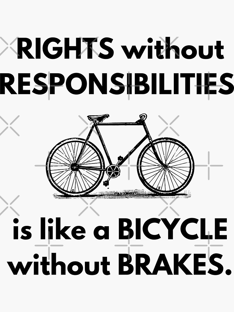 "Rights Without Responsibilities Is Like A Bicycle Without Brakes ...