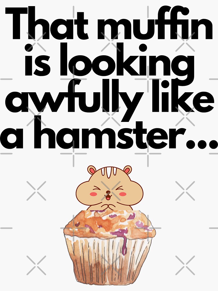 "MerchHaus - That Muffin Is Looking Awfully Like A Hamster Funny Meme ...