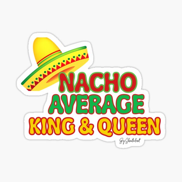"NACHO AVERAGE KING AND QUEEN" Sticker for Sale by shanteclosets ...