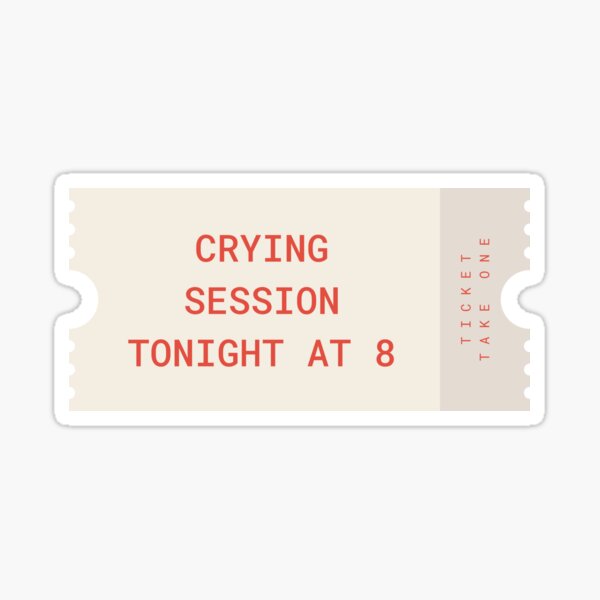 "CRYING SESSION TONIGHT AT 8 TICKET" Sticker for Sale by sarsarah115 ...