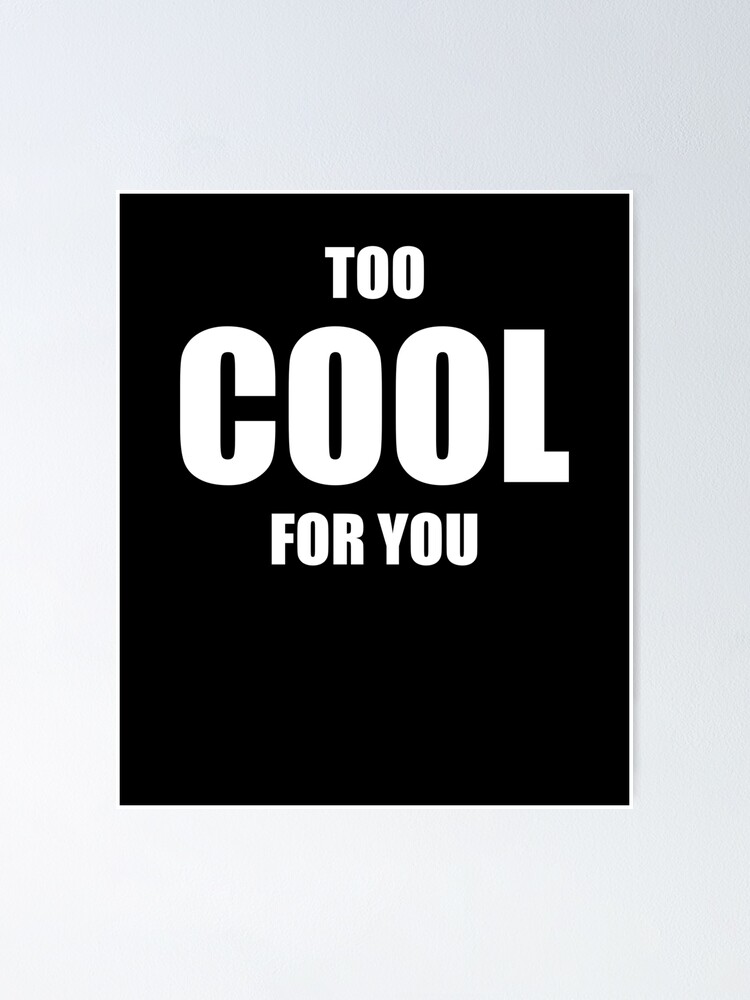 "Too cool for you" Poster for Sale by Montrepeneuer | Redbubble