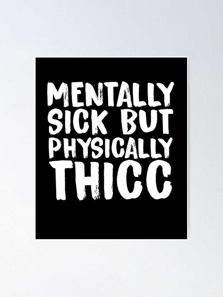 "Mentally Sick But Physically Thicc" Poster for Sale by jelly4u | Redbubble