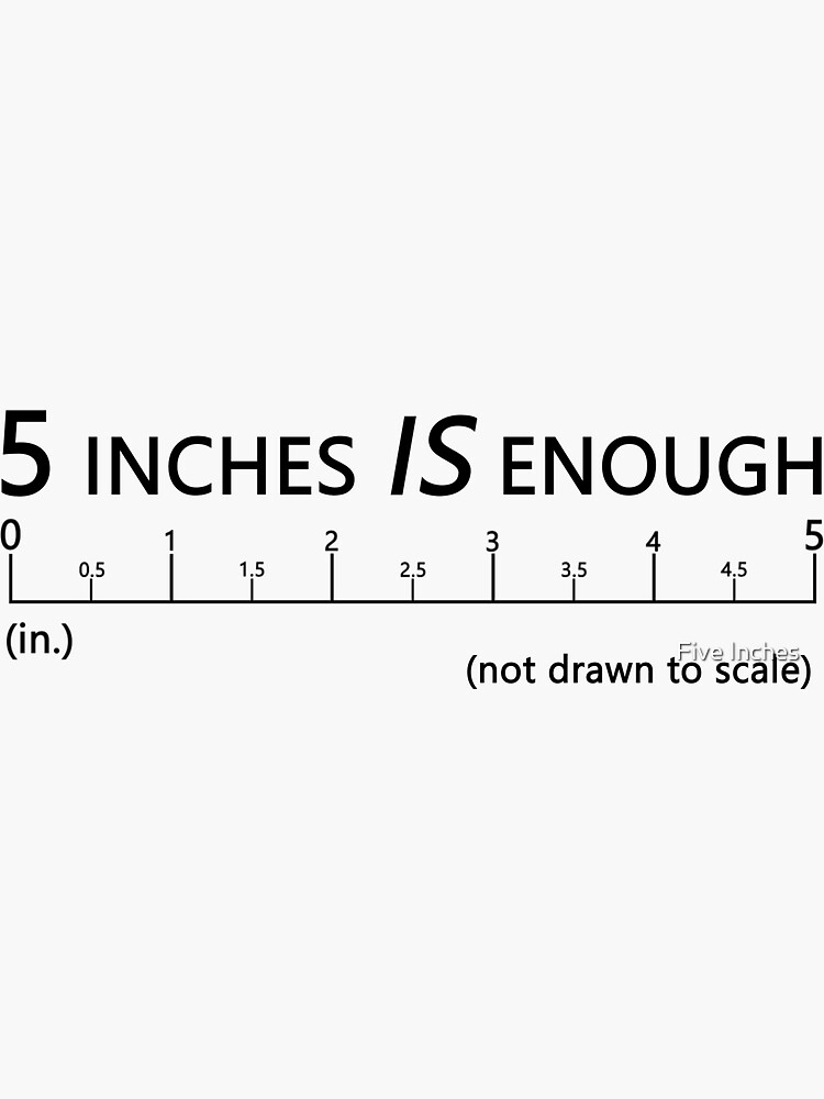 "5 Inches Is Enough" Sticker for Sale by OllieDavis501 | Redbubble