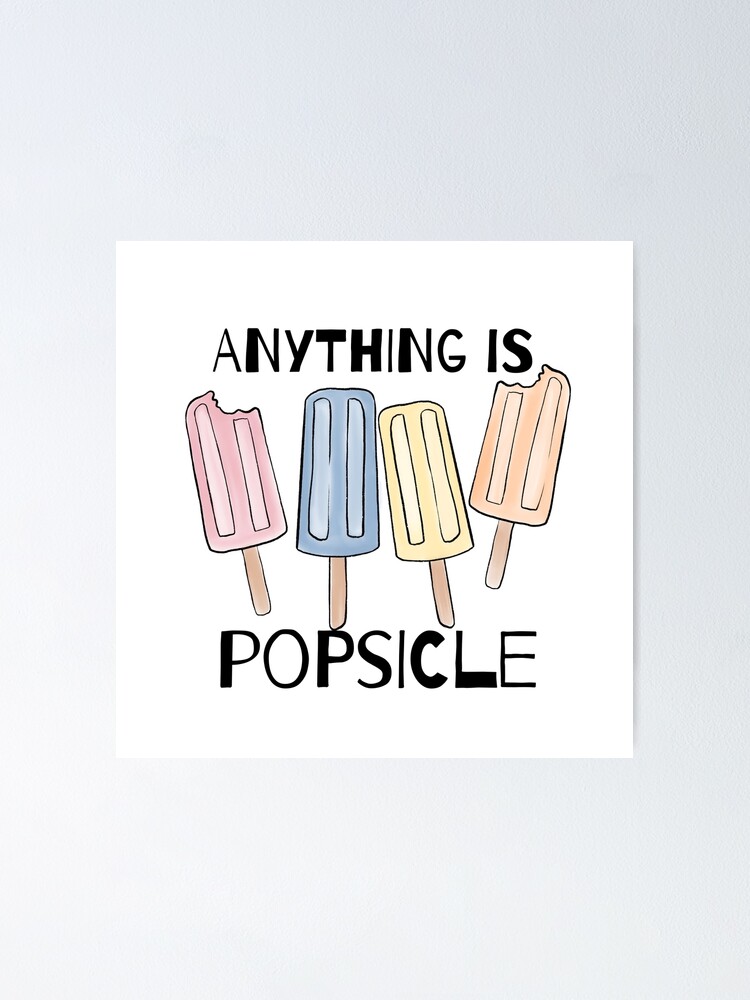 "Anything is Popsicle - WHITE - cute pun design" Poster for Sale by ...