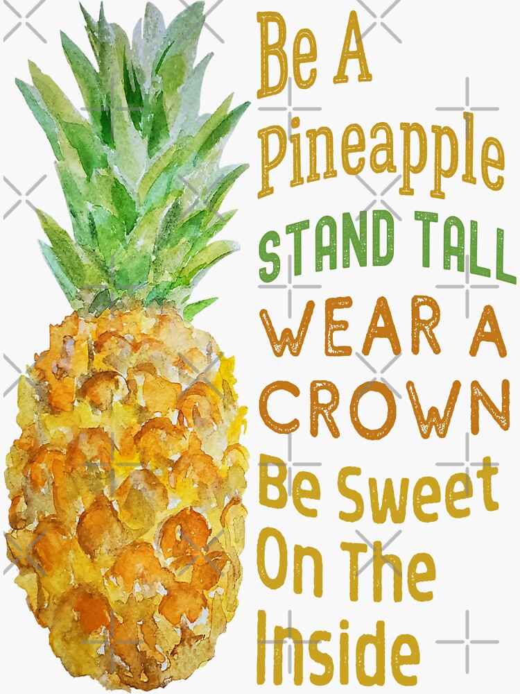 "Be A Pineapple, Stand Tall, Wear A Crown, Be Sweet On The Inside ...