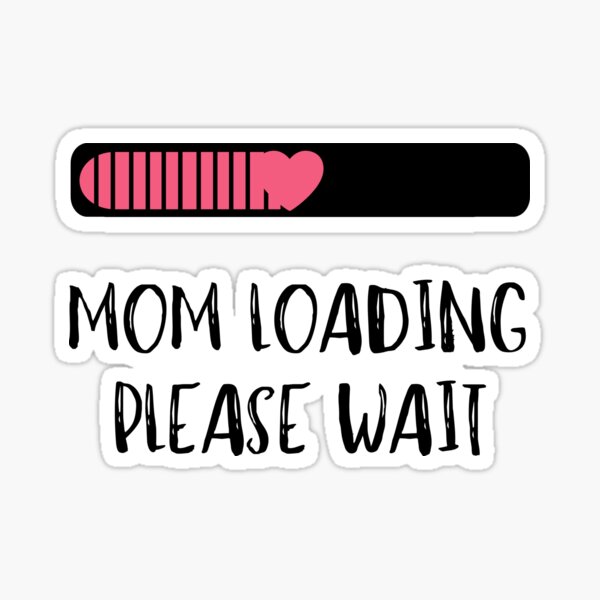 "Mom Loading Please Wait " Sticker for Sale by ShowMePride | Redbubble