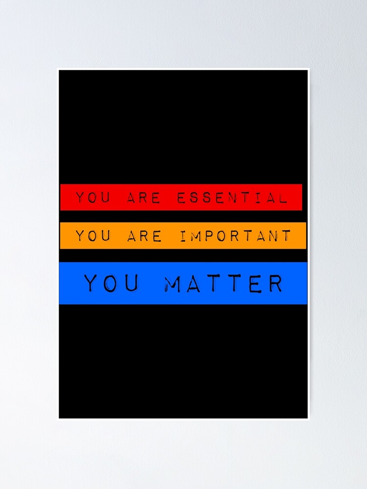 "You are essential, Important and You Matter " Poster by Secora1985 ...