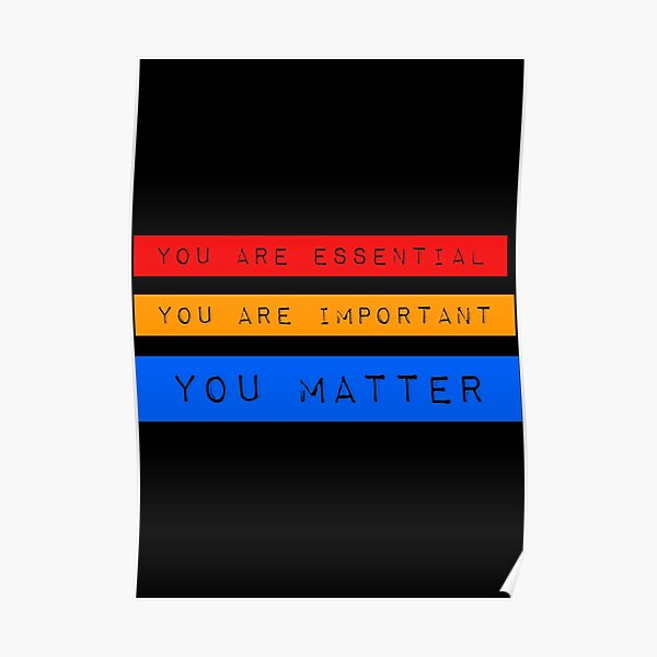 "You are essential, Important and You Matter " Poster by Secora1985 ...