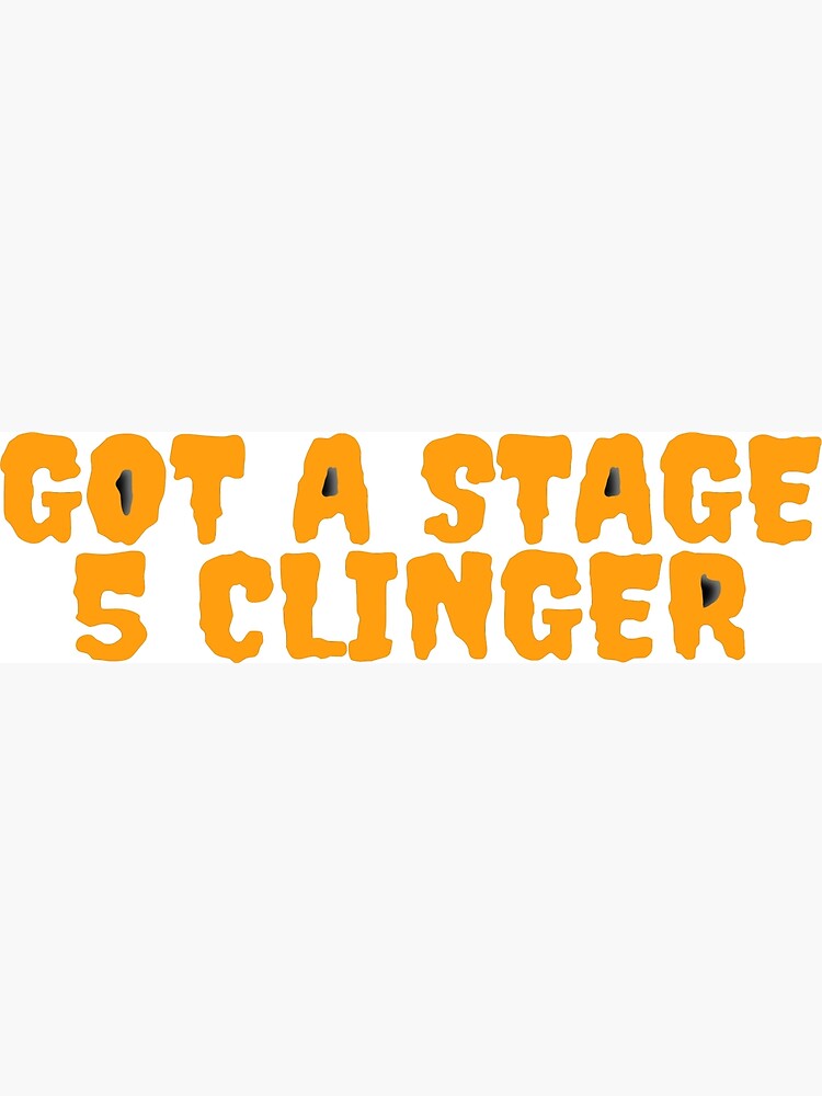"Stage 5 clinger" Poster by CrossyourTs | Redbubble