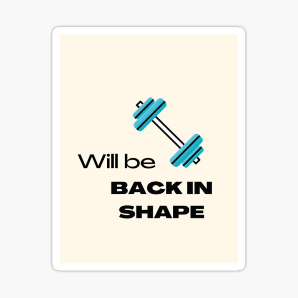 "Will be Back in shape" Sticker for Sale by ARTISANZ | Redbubble