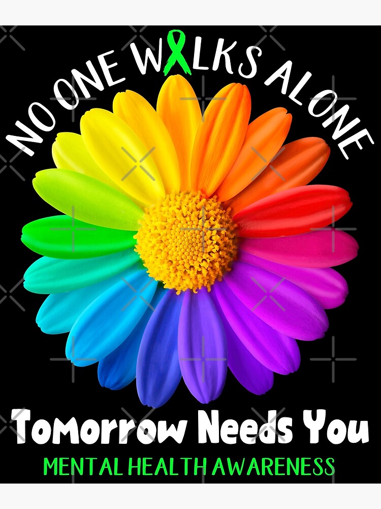 "Mental Health Awareness No One Walks Alone Tomorrow Needs You" Poster ...