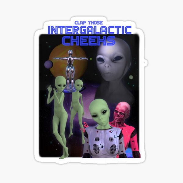 "Clap Those Intergalactic Cheeks Aliens, Cheeks, Clapping, All of that ...