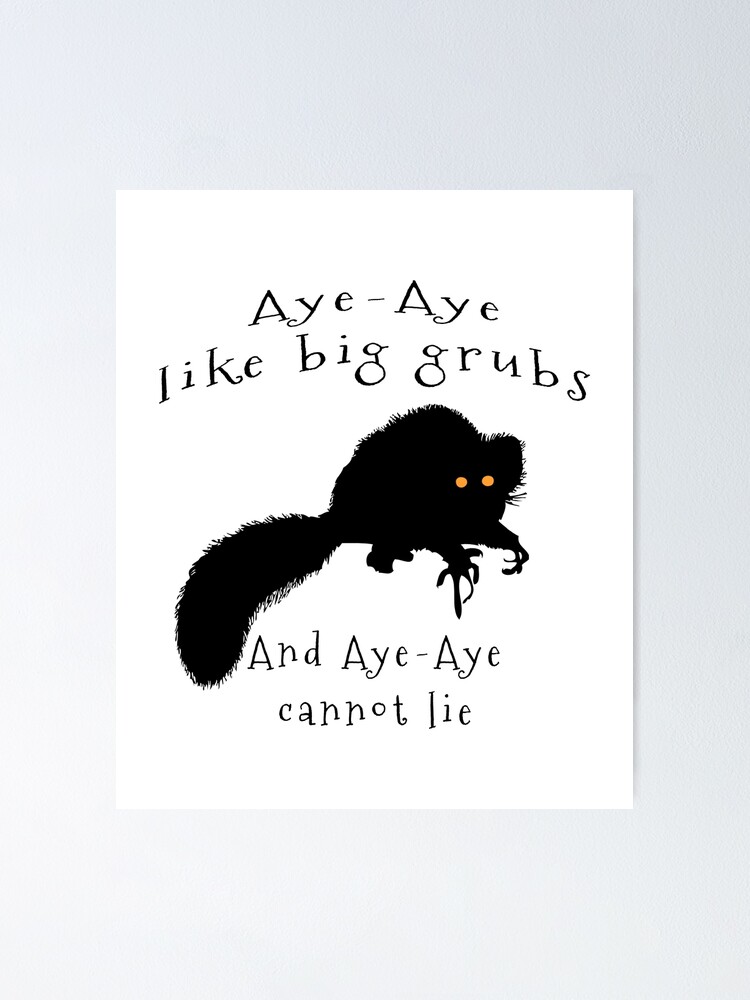 "Aye-aye Like Big Grubs and Aye-aye Cannot Lie" Poster for Sale by ...