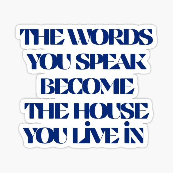 "THE WORDS YOU SPEAK BECOME THE HOUSE YOU LIVE IN" Sticker for Sale by ...