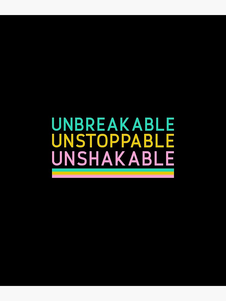 "UNBREAKABLE, UNSTOPPABLE, UNSHAKABLE" Poster for Sale by AtisanArt ...