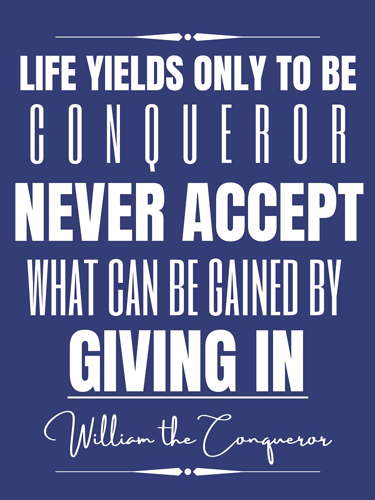 "William the Conqueror Inspirational Historical Quote- “Life yields ...